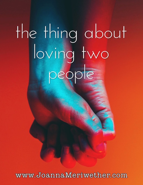 the thing about loving two people · Joanna Meriwether